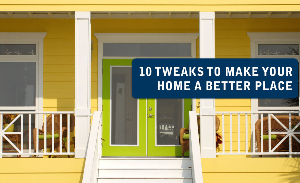 10 Easy Tweaks to Make your Home a Better Place